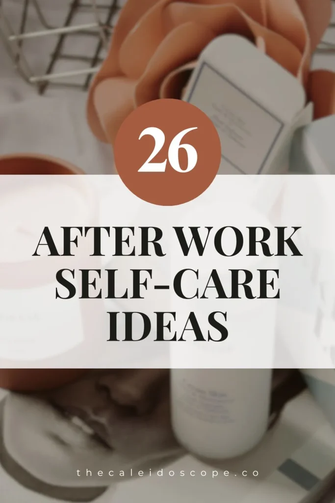 26 Afterwork Self-Care Ideas To Help You Relax And Recharge